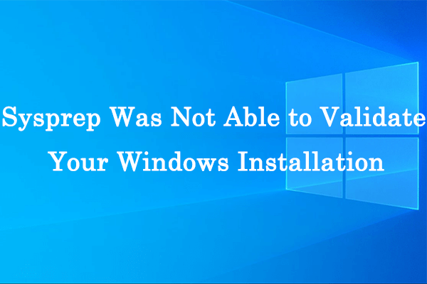 Fix Sysprep Was Not Able To Validate Your Windows Installation Minitool Partition Wizard