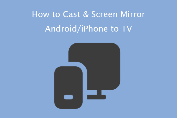 How to Cast & Screen Mirror Android/iPhone to TV - MiniTool Partition ...