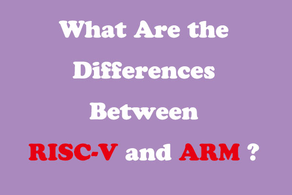 RISC-V vs ARM: What’re the Differences? - MiniTool Partition Wizard RISC-V vs ARM: What’re the Differences? - MiniTool Partition Wizard