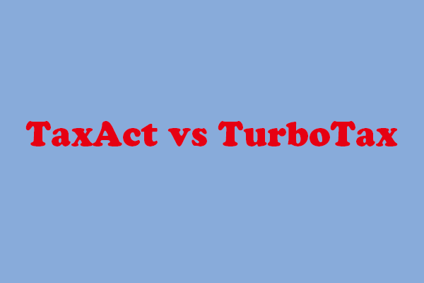 TaxAct vs TurboTax: Which Is Better for You? - MiniTool Partition Wizard