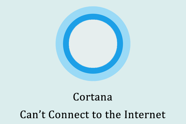 How To Fix Cortana Cant Connect To The Internet Issue Minitool