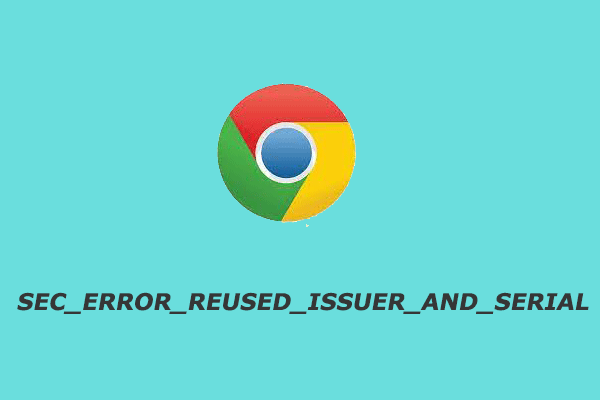 How To Fix Sec Error Reused Issuer And Serial Error On Browsers Minitool Partition Wizard