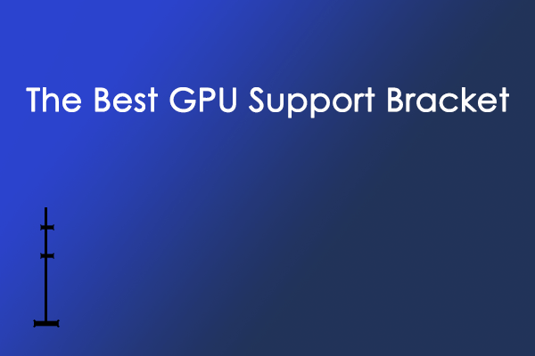 Top 6 Best GPU Support Brackets: Which One to Choose? - MiniTool ...