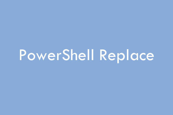 How To Use Powershell Replace To Replace String And Text Minitool Partition Wizard
