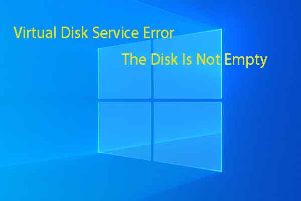 Fixed Virtual Disk Service Error The Disk Is Not Empty Minitool Partition Wizard