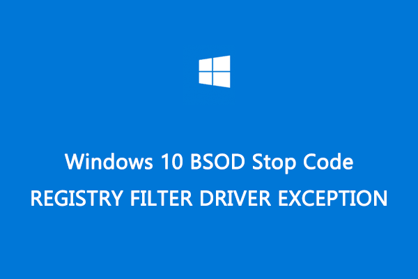 Fixed: REGISTRY FILTER DRIVER EXCEPTION BSOD in Windows 10? - MiniTool Partition Wizard