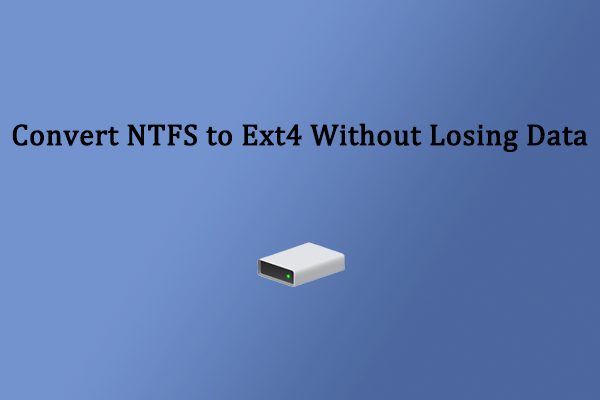 Full Guide How To Convert Ntfs To Ext4 Without Losing Data Minitool Partition Wizard 