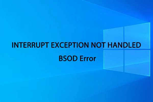 Fixed Windows 1011 Interrupt Exception Not Handled Bsod Error Minitool Partition Wizard