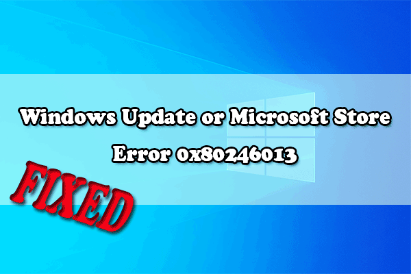 Full Guide to Windows Update or Microsoft Store Error 0x80246013