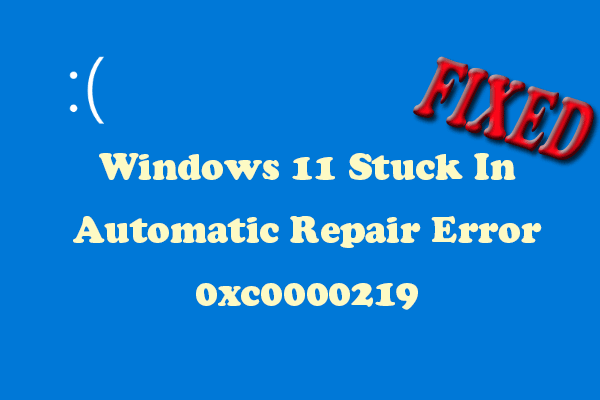 [Fixed] Win 11 Stuck in Automatic Repair Error 0xc0000219