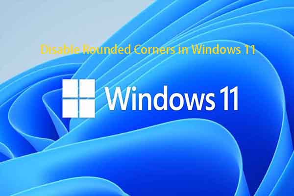 How to Disable Rounded Corners in Windows 11? Here're 3 Ways