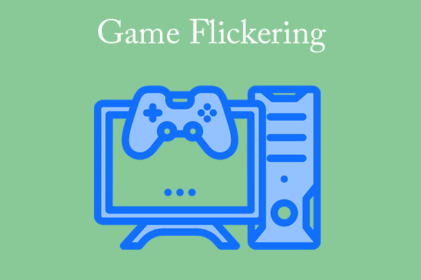 3 Ways to Fix the Game Flickering Issue Easily