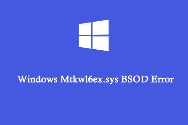 How to Fix the Mtkwl6ex.sys Blue Screen Error in Win10/11?