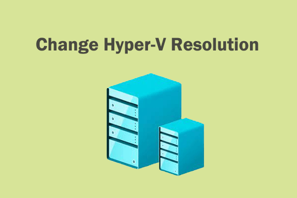 2 Easy Ways for Change Hyper-V Resolution on Windows 10/11