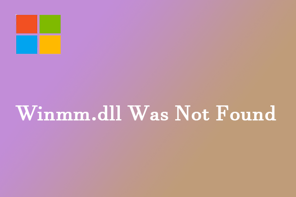 How to Fix It If Winmm.dll Was Not Found Windows 10/11?