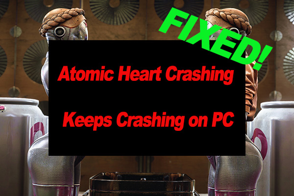 How to Fix Atomic Heart Crashing on Windows 10/11 PCs How to Fix Atomic Heart Crashing on Windows 10/11 PCs
