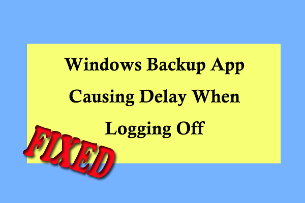 How To Fix Windows Backup App Causing Delay When Logging Off