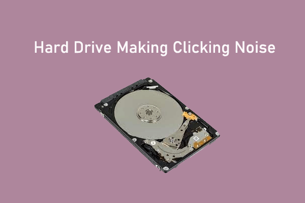 What to Do If Hard Drive Making Clicking Noise? [Tips]