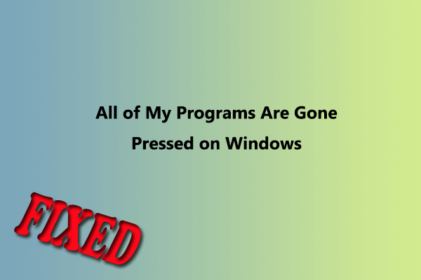 9 Fixes for All of My Programs Are Gone Pressed on Windows