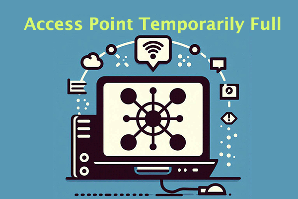 Targeted Solutions for Access Point Temporarily Full on Windows Targeted Solutions for Access Point Temporarily Full on Windows