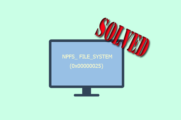 How to Solve the NPFS_ FILE_SYSTEM (0x00000025) BSOD?