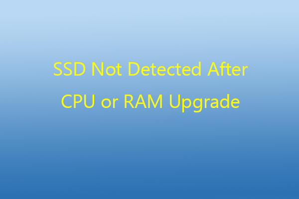 How to Fix SSD Not Detected After CPU or RAM Upgrade?