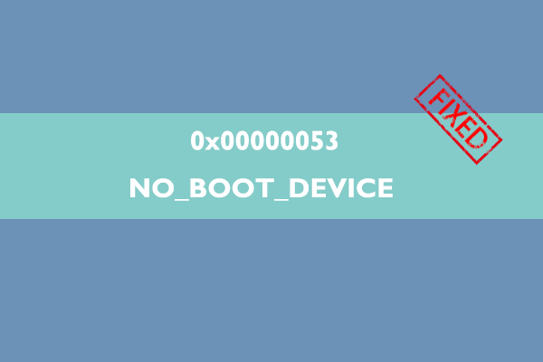 How to Fix the 0x00000053 NO_BOOT_DEVICE BSOD Error?