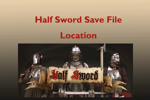 [A Comprehensive Guide] Where Is Half Sword Save File Location?