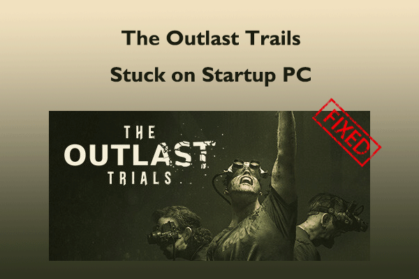 How to Fix the “The Outlast Trails Stuck on Startup PC” Issue