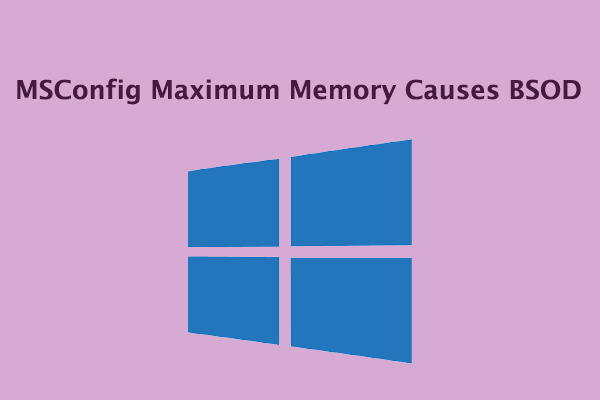 What to Do If MSConfig Maximum Memory Causes BSOD?