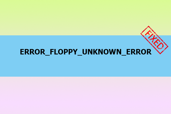 Ultimate Solutions to ERROR_FLOPPY_UNKNOWN_ERROR