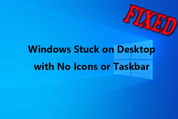 Fix Windows Stuck on Desktop with No Icons or Taskbar Quickly