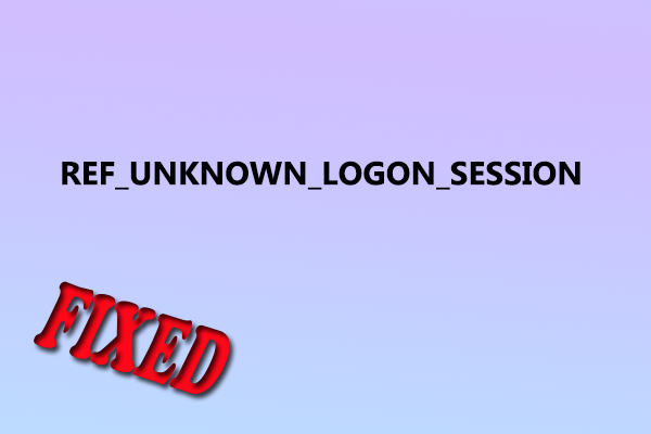 Guide to Fixing REF_UNKNOWN_LOGON_SESSION BSOD Error