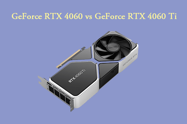 GeForce RTX 4060 vs GeForce RTX 4060 Ti: Which One to Choose?
