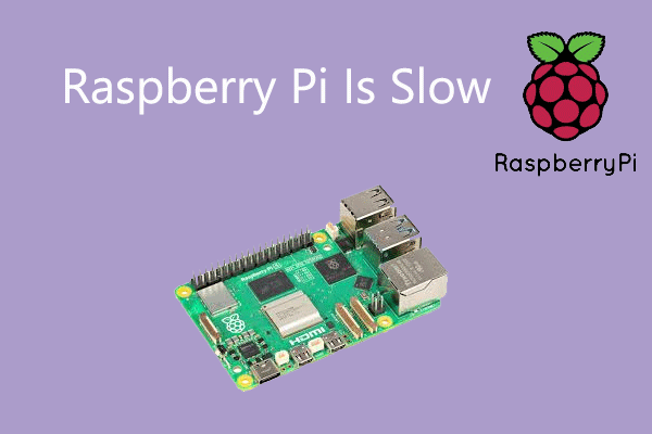 Raspberry Pi Is Slow? How to Fix and Speed Up It? Try It Now!