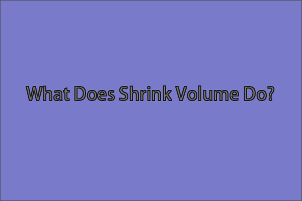 What Does Shrink Volume Do? How to Safely Shrink a Volume? What Does Shrink Volume Do? How to Safely Shrink a Volume?