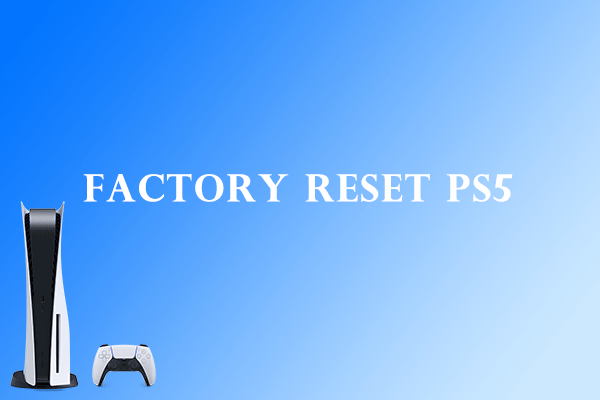 How to Factory Reset PS5? Remember to Back up Your PS5 First How to Factory Reset PS5? Remember to Back up Your PS5 First