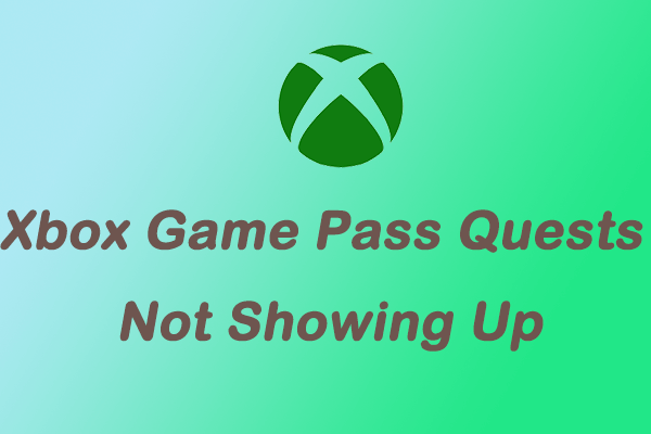 Xbox Game Pass Quests Not Showing Up Go To Fix It Minitool Partition Wizard