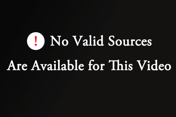 How to Fix “No Valid Sources Are Available for This Video”? - MiniTool ...