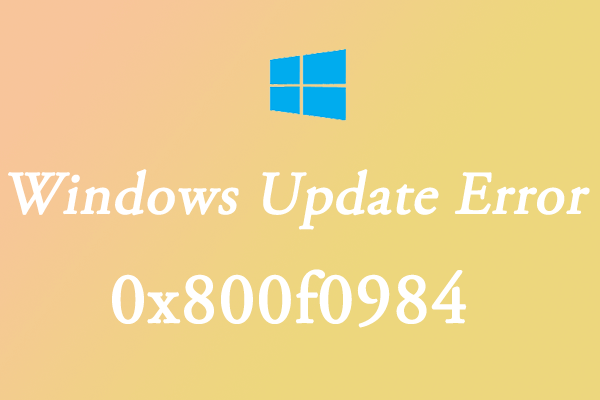 [Solved] Run into the Windows 10 Update Error 0x800f0984? - MiniTool Partition Wizard