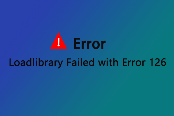How to Fix: Loadlibrary Failed with Error 126 in Windows 10? - MiniTool ... How to Fix: Loadlibrary Failed with Error 126 in Windows 10? - MiniTool ...