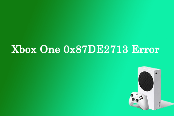 How to Fix the Xbox One 0x87DE2713 Error? Try These Methods! - MiniTool Partition Wizard