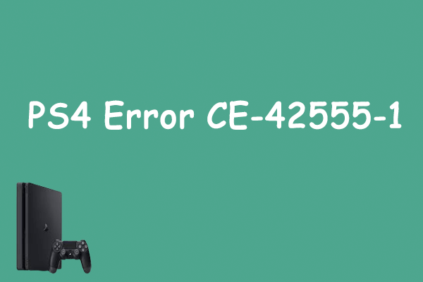 Run into the PS4 Error CE-42555-1? Try These Methods! - MiniTool ...