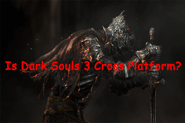 Is Dark Souls 3 Cross Platform? [PC, PS4, Xbox One] - MiniTool ...