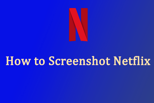 How to Screenshot Netflix Without Getting a Black Screen? - MiniTool ...