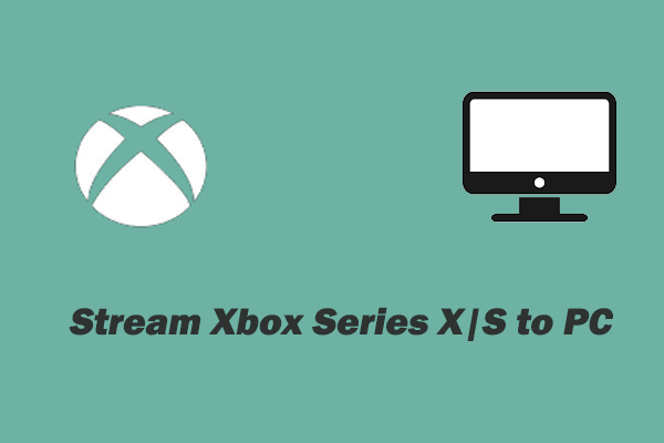 How to Stream Xbox Series X|S to PC [Full Guide]