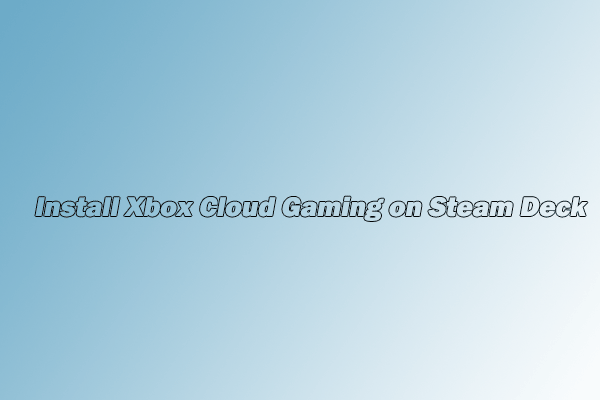 How to Install Xbox Cloud Gaming on Steam Deck [A Few Steps]